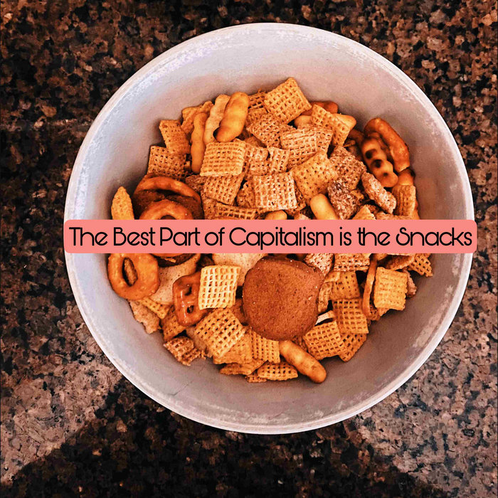 The Best Part of Capitalism is the Snacks | Tommy Carroll / Stephanie ...