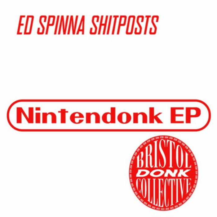 ED SPINA SHITPOSTS - NINTENDONK EP | Bristol Donk Collective