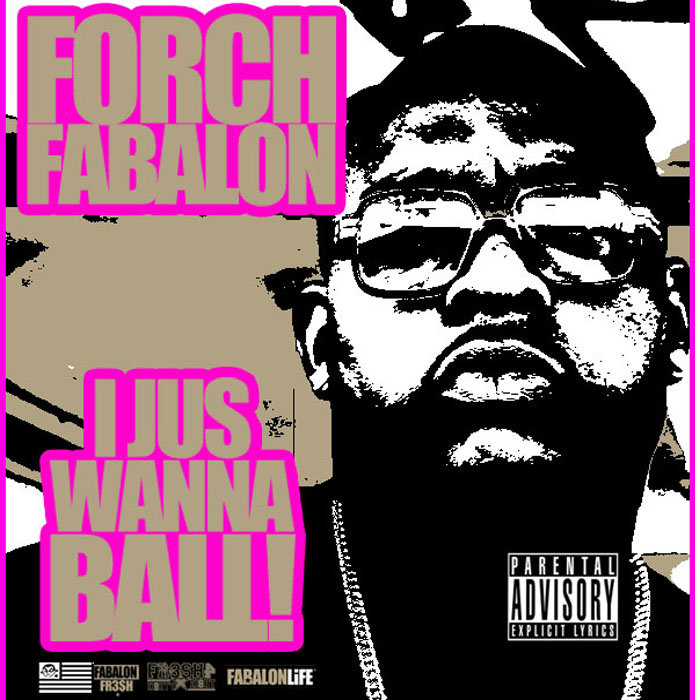 I JUS WANNA BALL! | FORCH FABALON