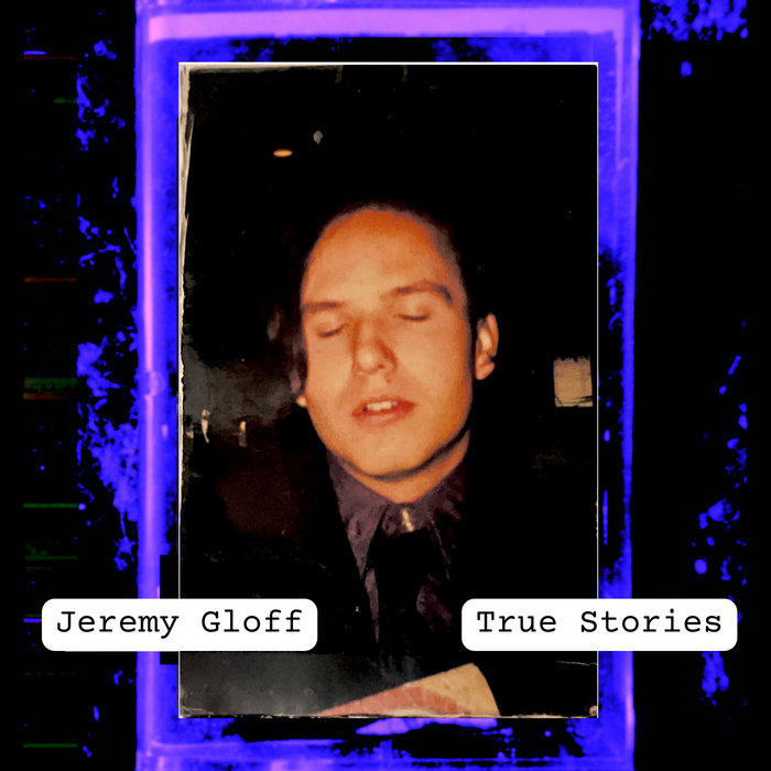 True Stories (Expanded) | Jeremy Gloff