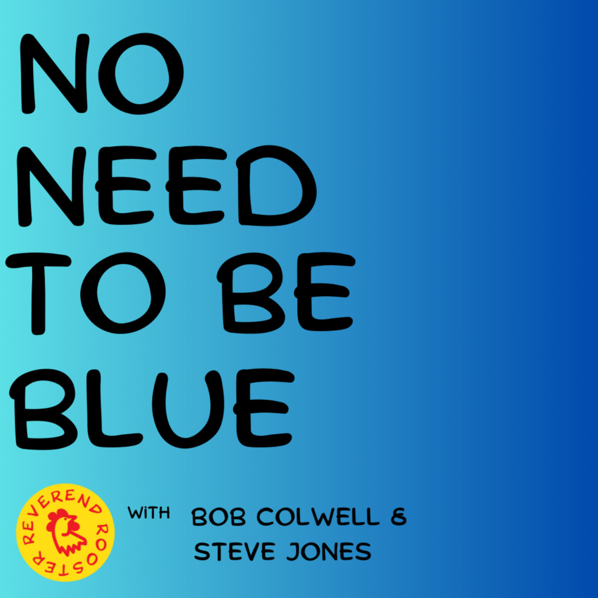 No Need To Be Blue | Reverend Rooster, Bob Colwell, Steve Jones ...