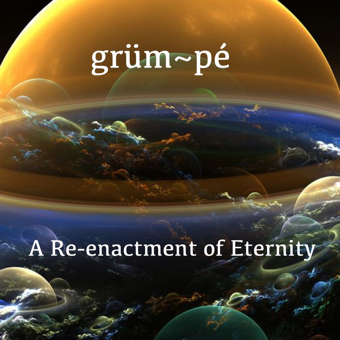 A Re-enactment of Eternity | grum~pe