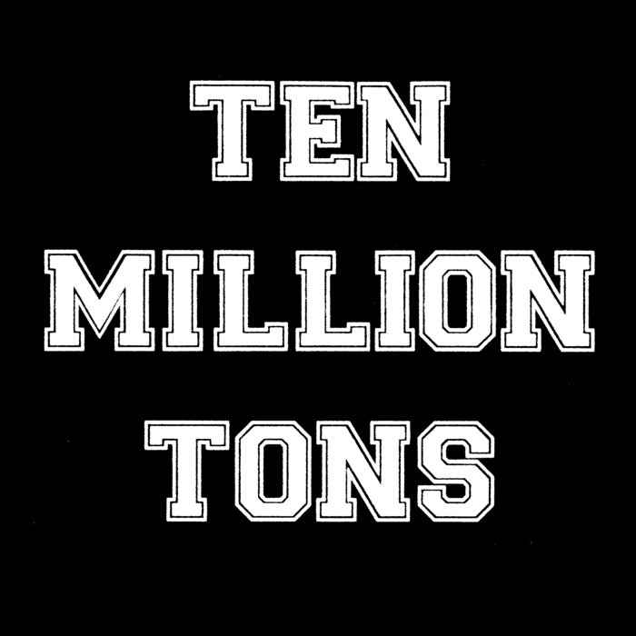 Ten Million Tons | TEN MILLION TONS