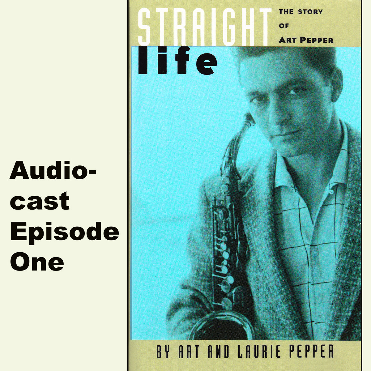 Straight Life Audiocast: Episode One | Art Pepper