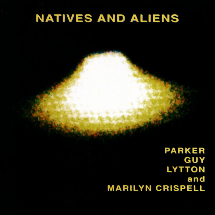 Natives And Aliens | Parker/Guy/Lytton and Marilyn Crispell | Evan Parker