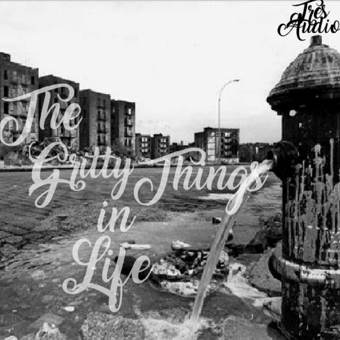 The Gritty Things In Life | Tres Audio