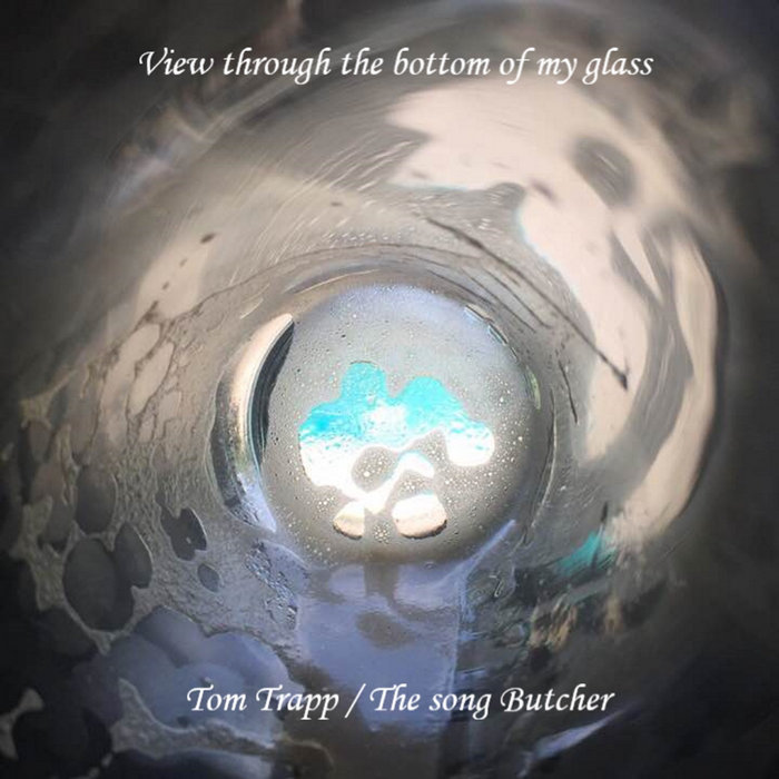 View through the bottom of my glass | Tom Trapp / The Song Butcher ...