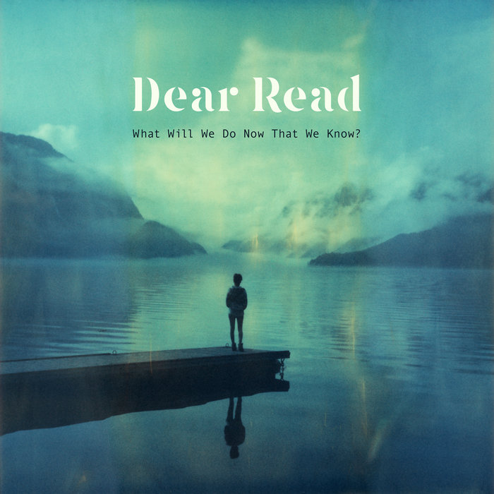 What Will We Do Now That We Know? | Dear Read