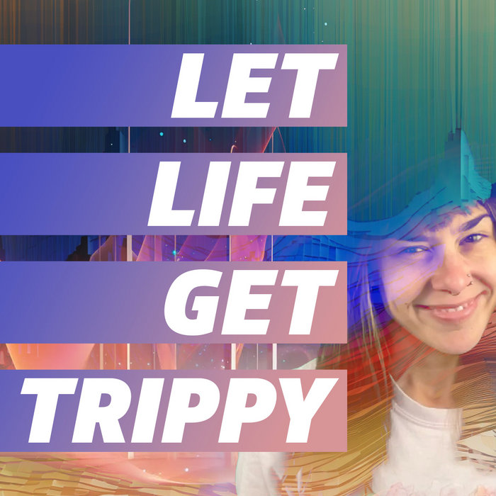 Let Life Get Trippy | Jessica Mullen
