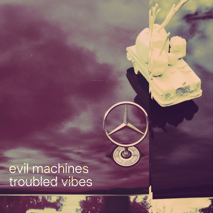 troubled vibes | Evil Machines