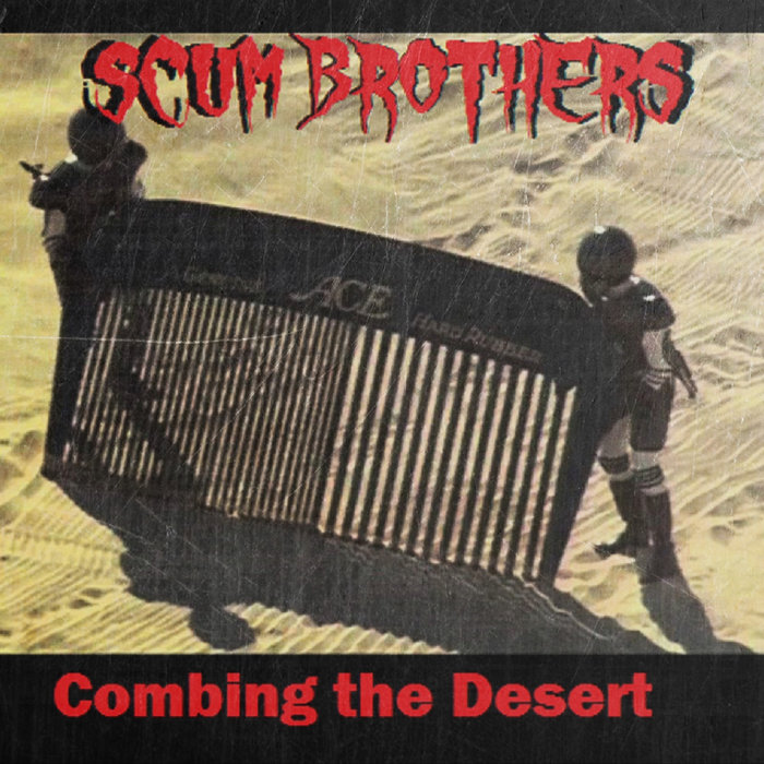 Combing the Desert | SCUM BROTHERS