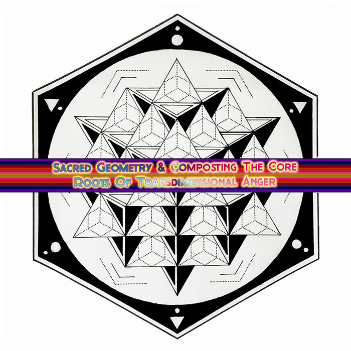 Sacred Geometry & Composting The Core Roots Of Transdimensional Anger ...