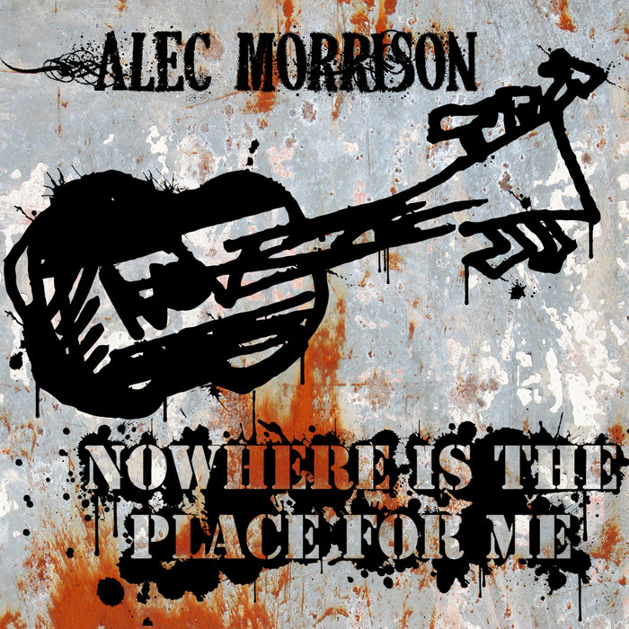 Nowhere Is The Place For Me | Alec Morrison