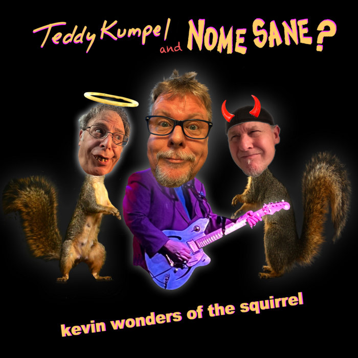 Kevin Wonders of the Squirrel | Teddy Kumpel and Nome Sane? (with Bob ...