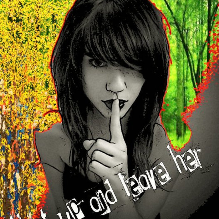 Shut up and leave her | Shut up and leave her