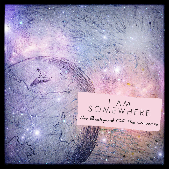The Backyard Of The Universe | I Am Somewhere (formerly Toast Stories ...