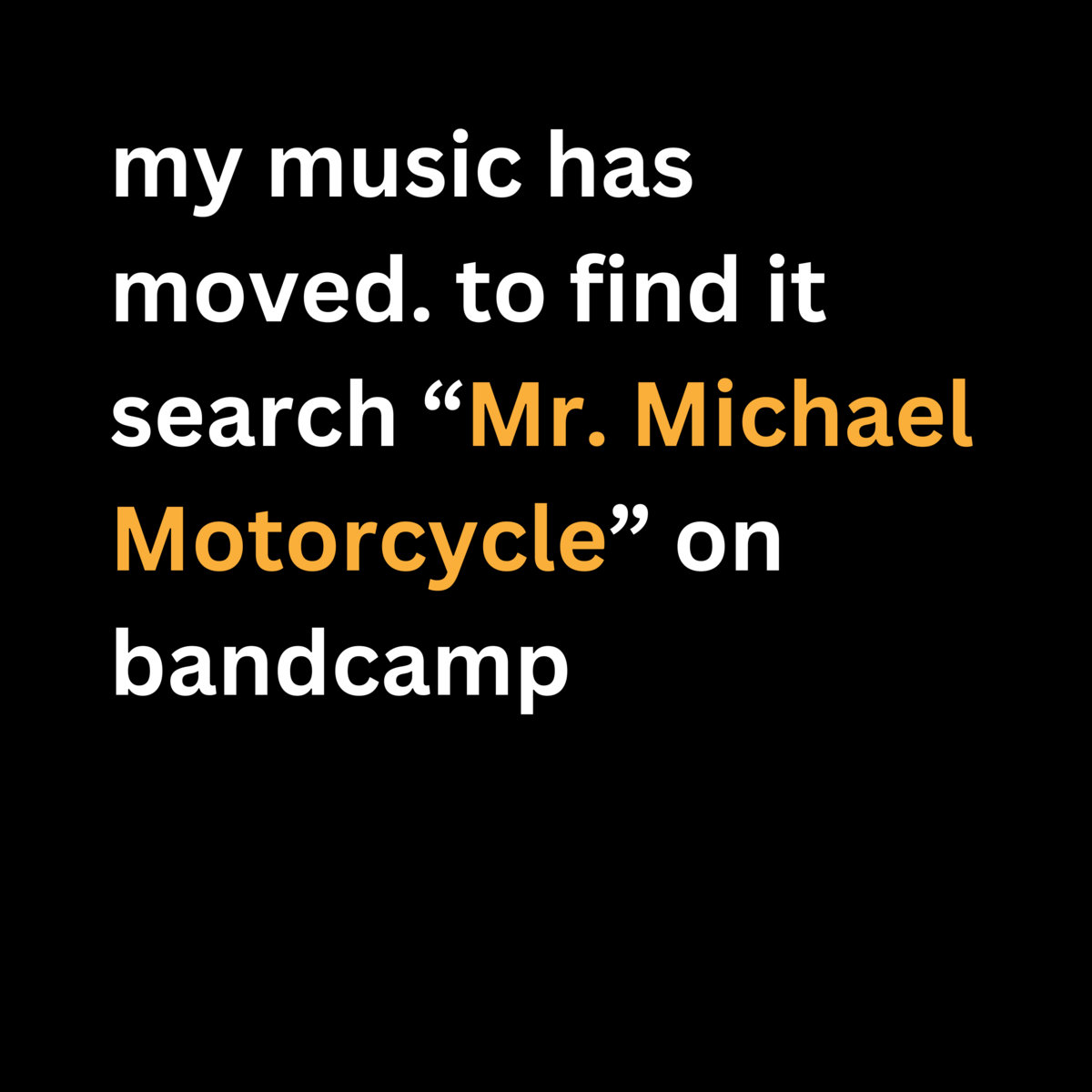to find my music search "Mr. Michael Motorcycle" on bandcamp and other ...