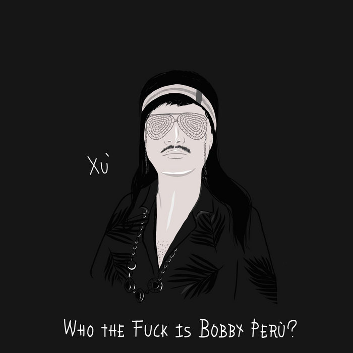 Who the F**k is Bobby Peru' | Xu'