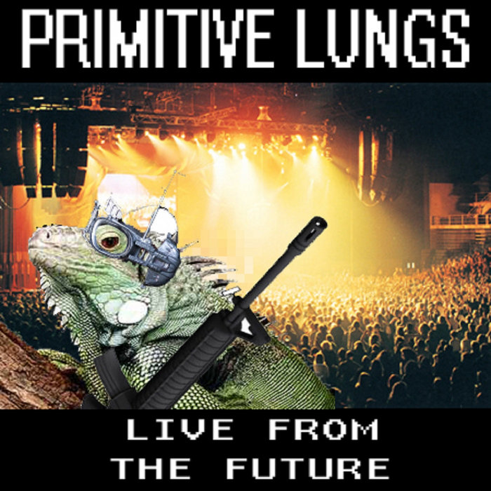 Live From The Future | Primitive Lungs
