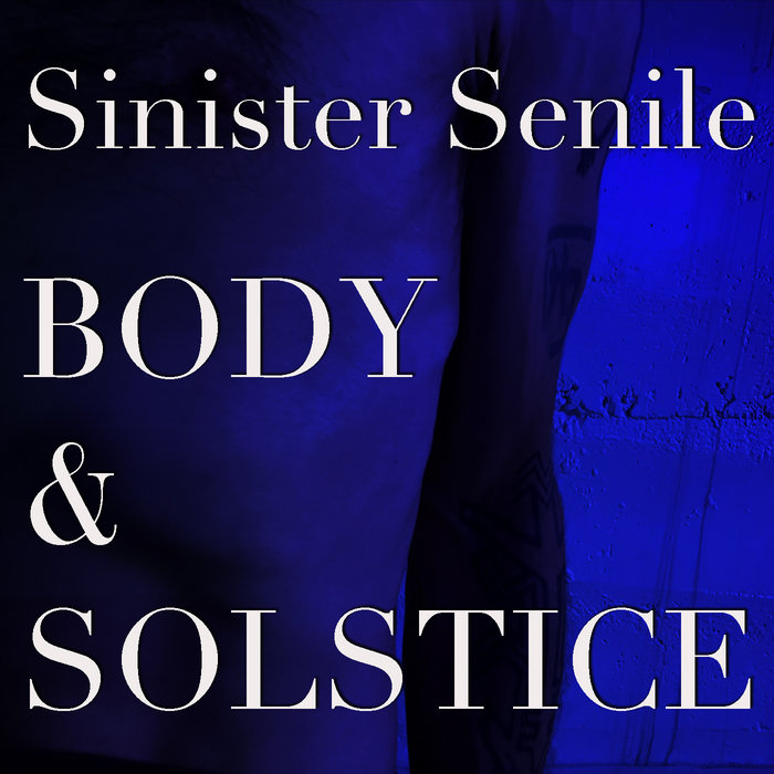 Body & Solstice | Sinister Senile