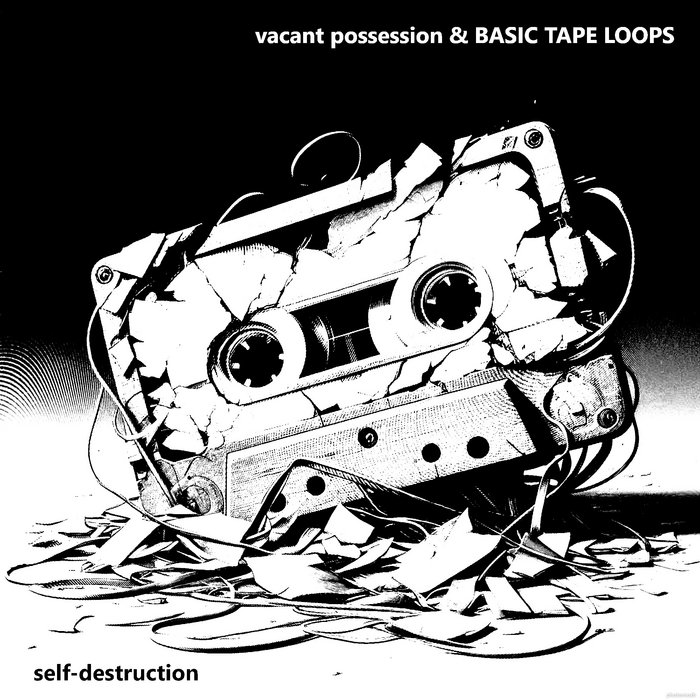 vacant possession & BASIC TAPE LOOPS - Self Destruction [masters ...