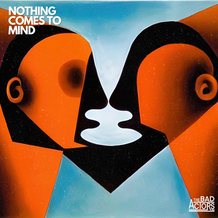 Nothing Comes To Mind | The Bad Actors