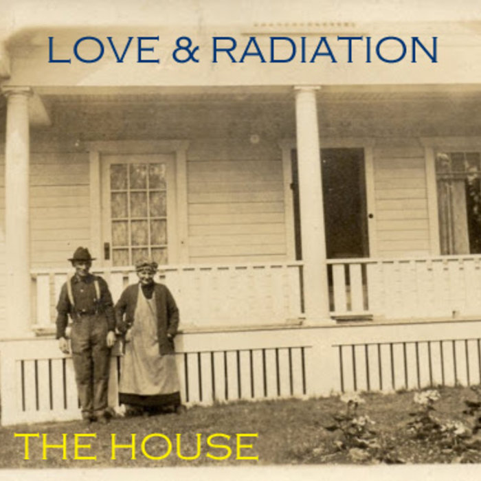 The House | Love & Radiation | Hasty Revelations