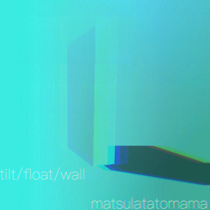 tilt/float/wall | matsulatatomama