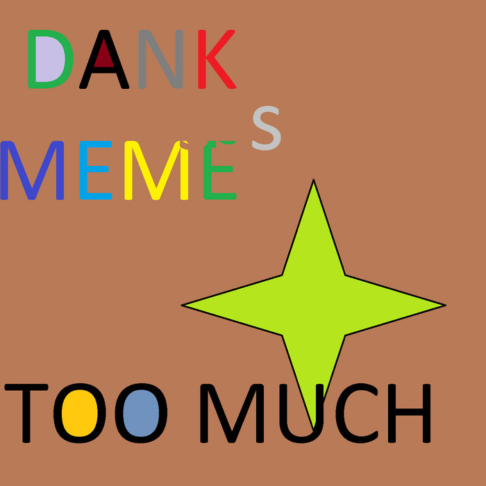 Dank Memes | Too Much