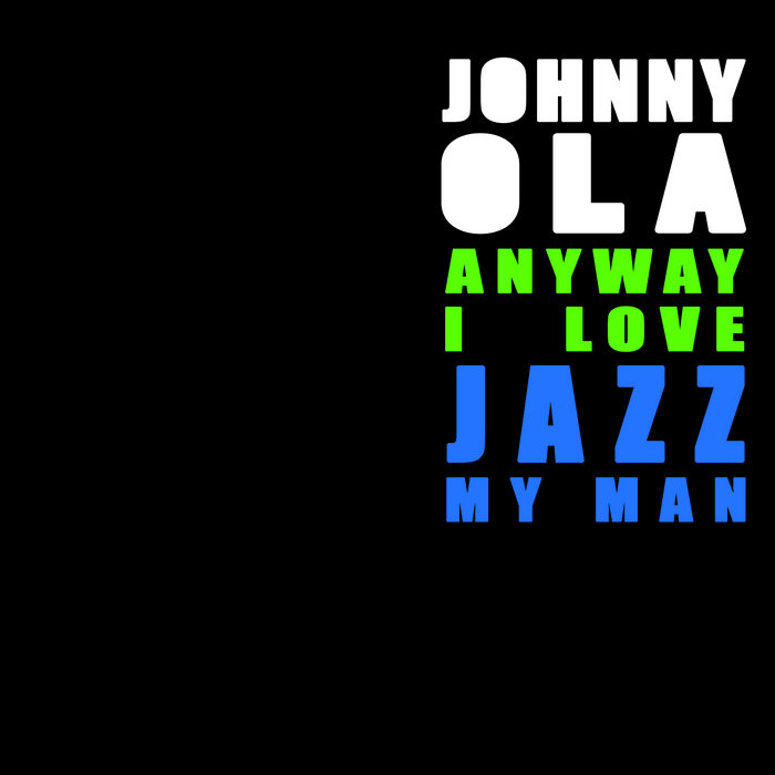 Anyway, I love jazz my man ... | Johnny Ola