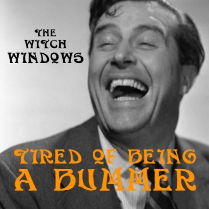 Tired Of Being A Bummer | The Witch Windows