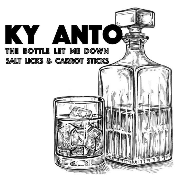The Bottle Let Me Down/Salt Licks & Carrot Sticks | Ky Anto