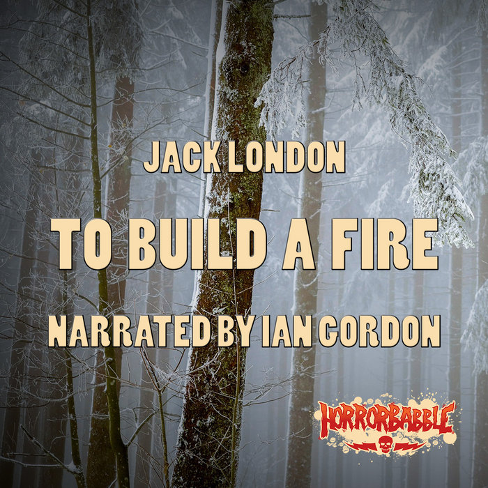 To Build a Fire | Jack London | HorrorBabble