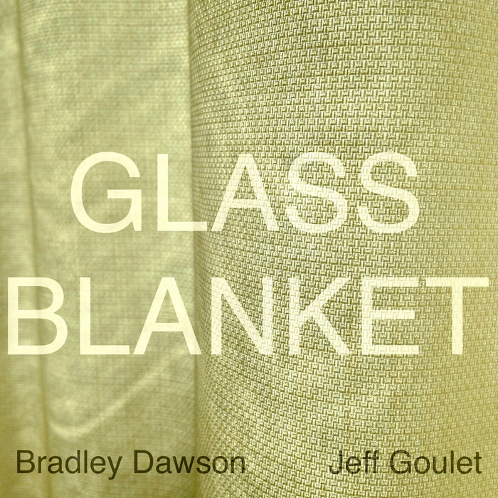 Glass Blanket | Bradley Dawson and Jeff Goulet | Jeff Goulet