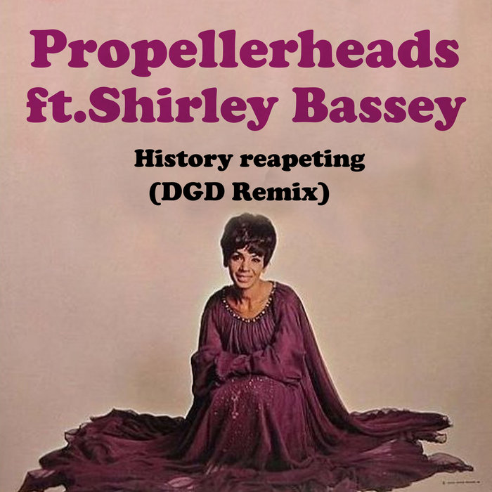 Propellerheads ft Shirley Bassey -History Reapeting (DGD Remix) | Dirty ...