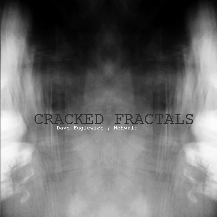 CRACKED FRACTALS | Dave Fuglewicz / Wehwalt | OTORRAGIE