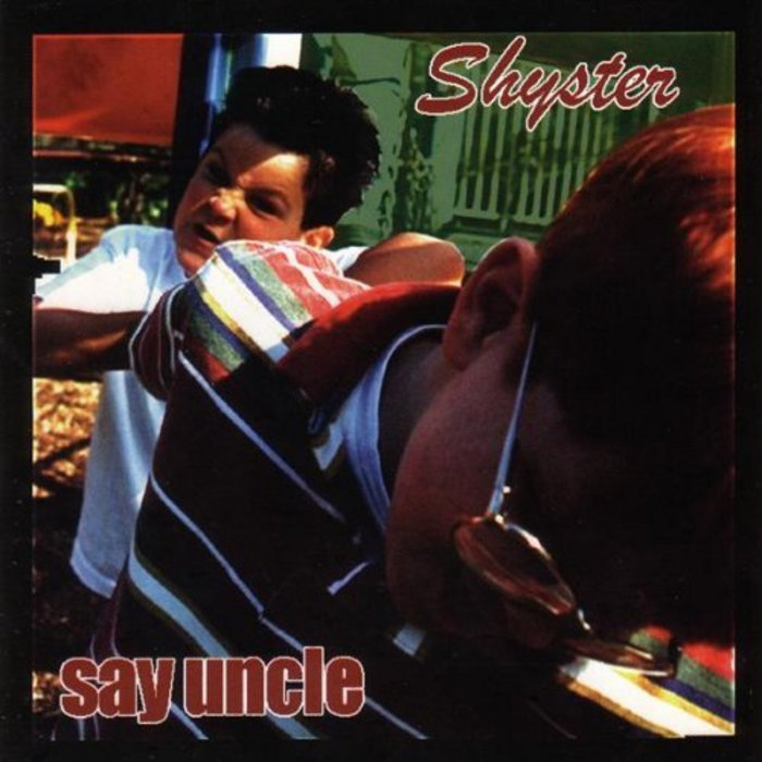Say Uncle | Shyster