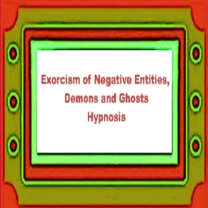 Exorcism of Negative Entities Hypnosis Exorcising Demons and Ghosts ...