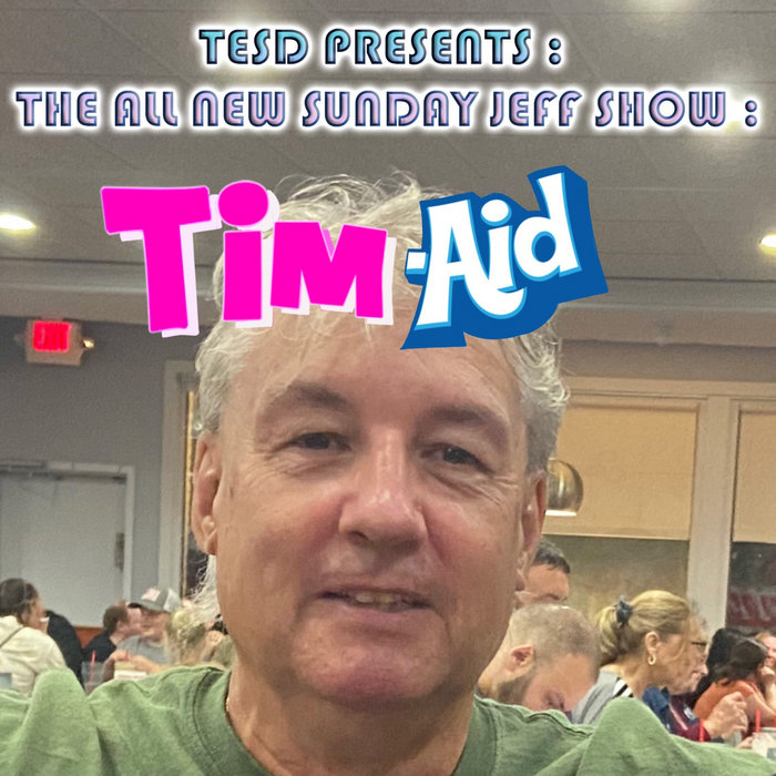 TESD Presents: The Sunday Jeff Show: Tim-Aid | Tell 'em Steve Dave ...