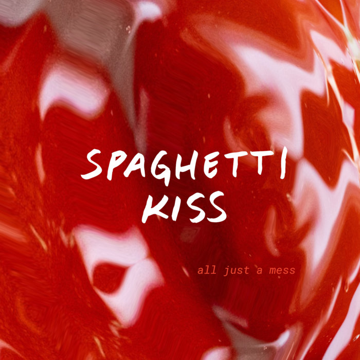 All Just A Mess | Spaghetti Kiss