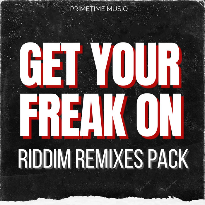 GET YOUR FREAK ON [RIDDIM REMIX] | PRIMETIME MUSIQ