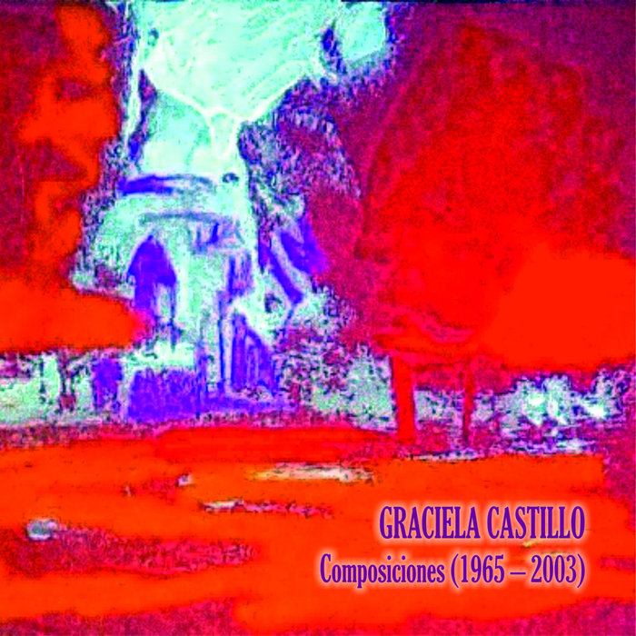 GRACIELA CASTILLO - Composiciones (1965 / 2003) | VIAJERO INMÓVIL EX]P ...