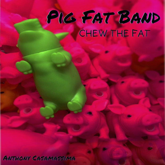 Pig Fat Band - Chew the Fat | Anthony Casamassima