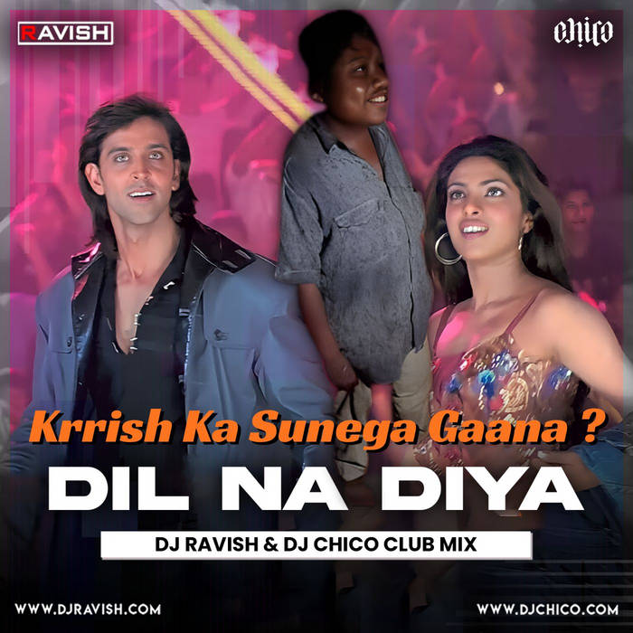 Krrish - Dil Na Diya (DJ Ravish & DJ Chico Club Mix) - Krrish Ka Gaana ...