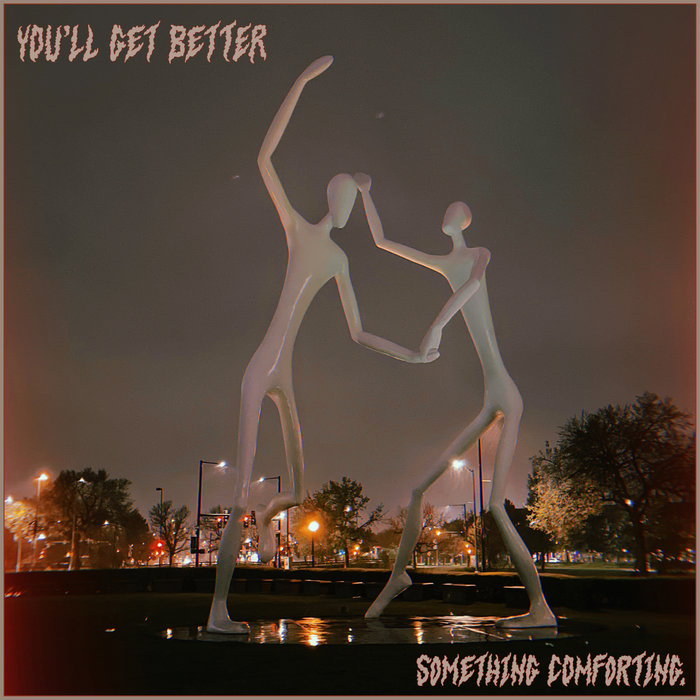 You'll Get Better | something comforting.