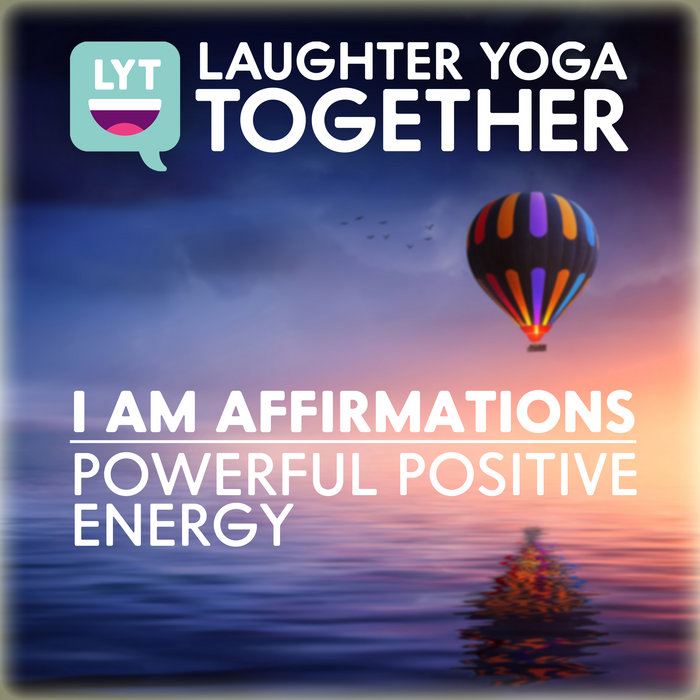 I AM Affirmations: Powerful Positive Energy | Laughter Yoga Together