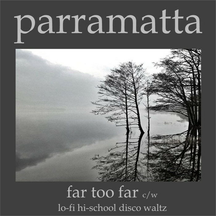 FAR TOO FAR c/w Lo-Fi Hi-School Disco Waltz | PARRAMATTA