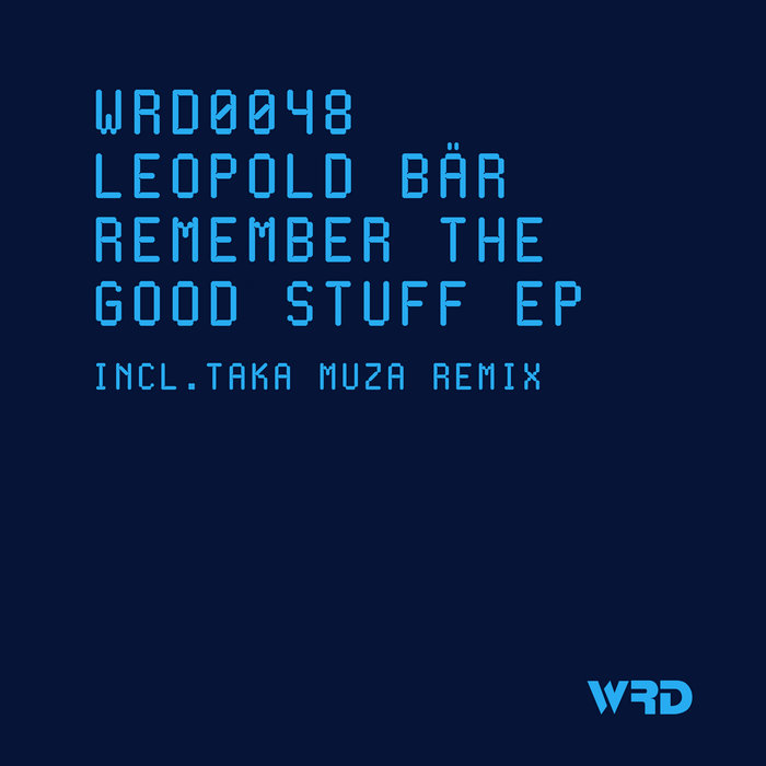 WRD0048 - Leopold Bär - Remember The Good Stuff EP | Leopold Bär | dZb Records & M4rlow Records ...