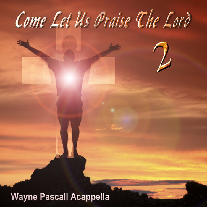 Come Let Us Praise The Lord 2 | Wayne Pascall Acappella