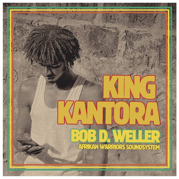 Bob D. Weller - King Kantora | Afrikan Warriors Sound System